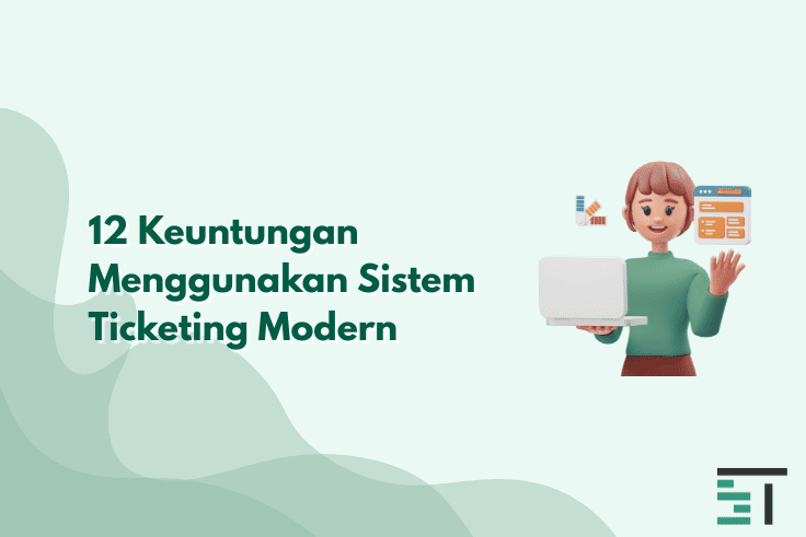 12 Keuntungan Menggunakan Sistem Ticketing Modern