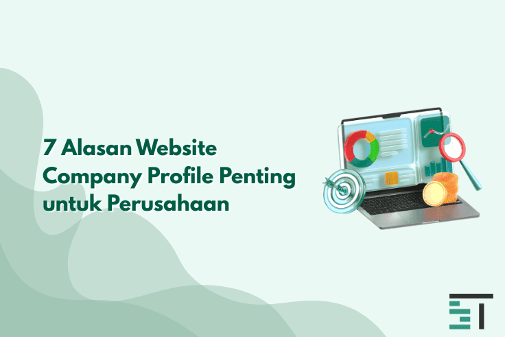 7 Alasan Website Company Profile Penting untuk Perusahaan