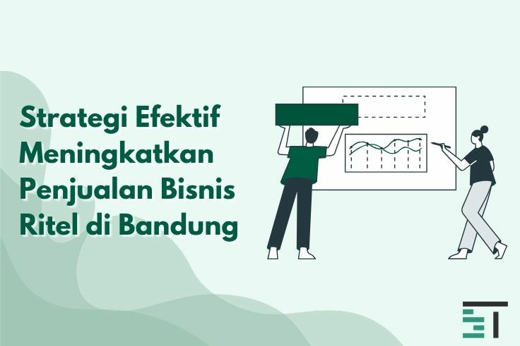 Strategi Efektif Meningkatkan Penjualan Bisnis Ritel Di Bandung