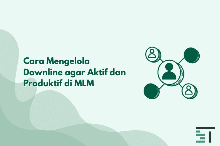 Cara Mengelola Downline agar Aktif dan Produktif di MLM