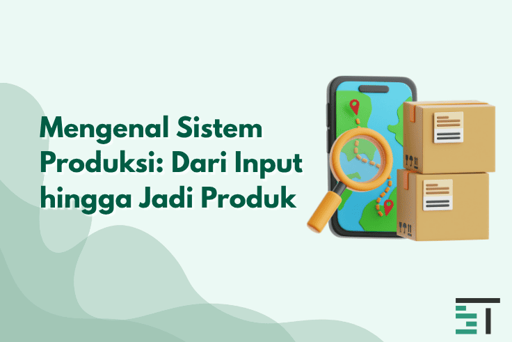Mengenal Sistem Produksi: Dari Input Hingga Jadi Produk
